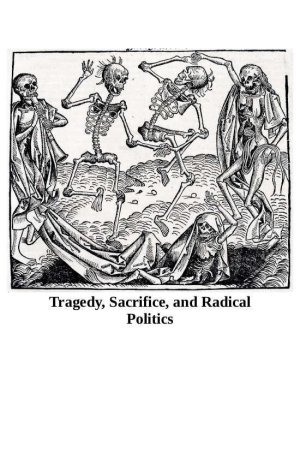 Tragedy, Sacrifice, and Radical Politics | The Anarchist Library
